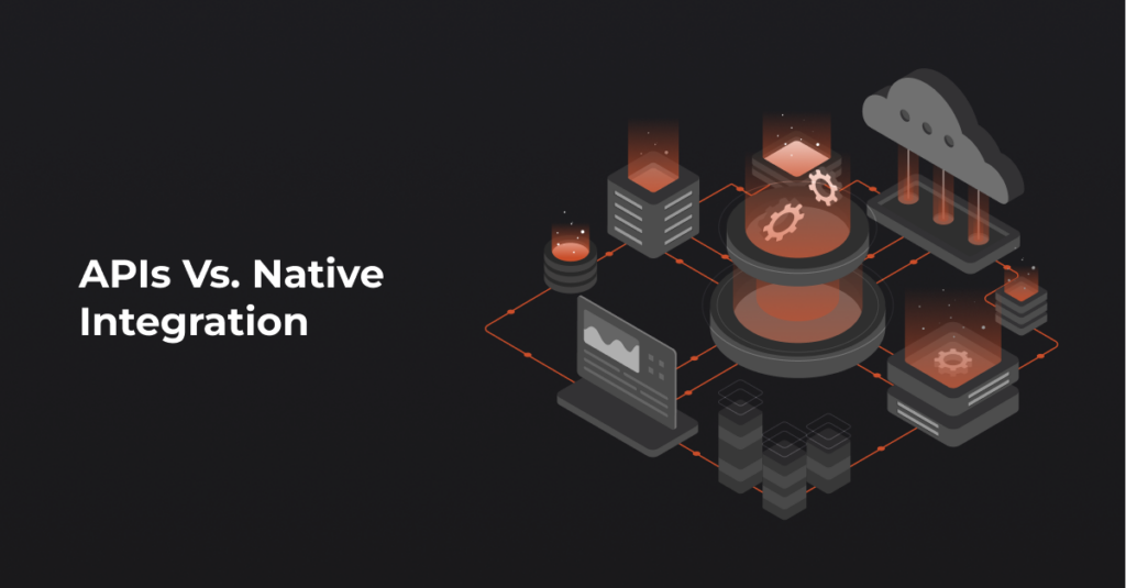 Native Integration Vs. API: Which One Is Right For You?